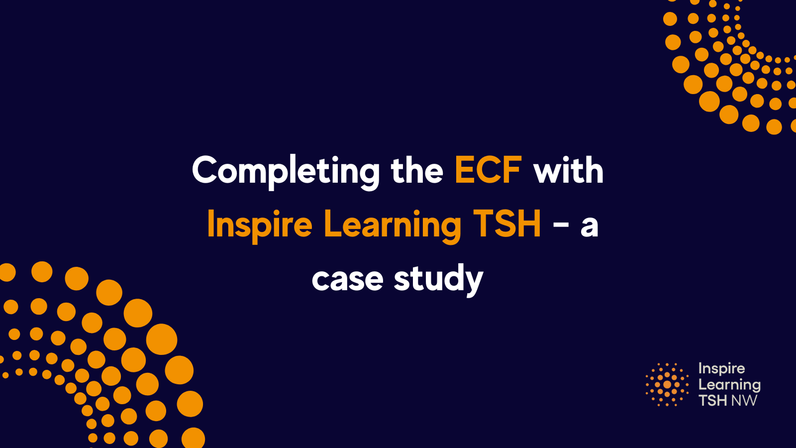 Completing the ECF with Inspire Learning TSH – a case study - Inspire ...